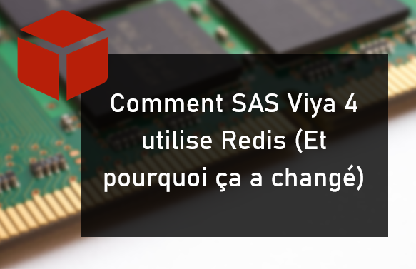 Comment SAS Viya 4 utilise Redis (Et pourquoi ça a changé)